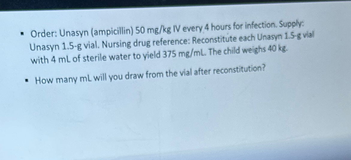 Solved Order: Unasyn (ampicillin) 50mgkg ﻿IV every 4 ﻿hours | Chegg.com