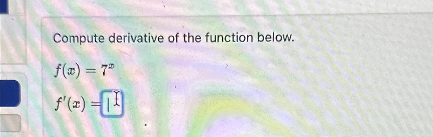 Solved Compute derivative of the function | Chegg.com Solved Compute derivative of the function | Chegg.com