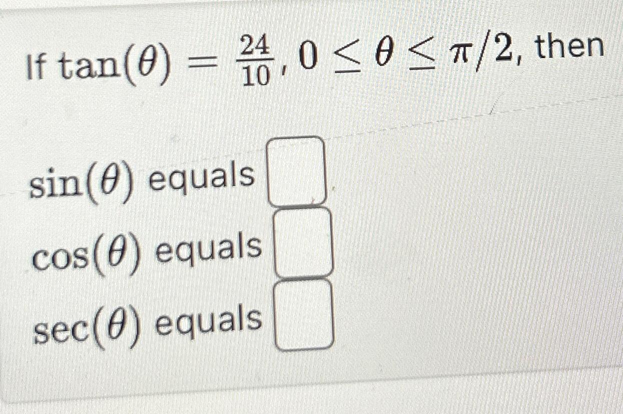 Solved If tan(θ)=2410,0≤θ≤π2, ﻿then sin(θ) ﻿equals cos(θ) | Chegg.com