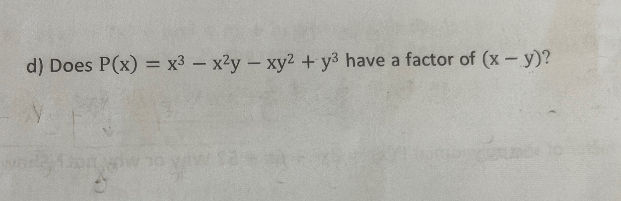 Solved d) ﻿Does P(x)=x3-x2y-xy2+y3 ﻿have a factor of (x-y) ? | Chegg.com