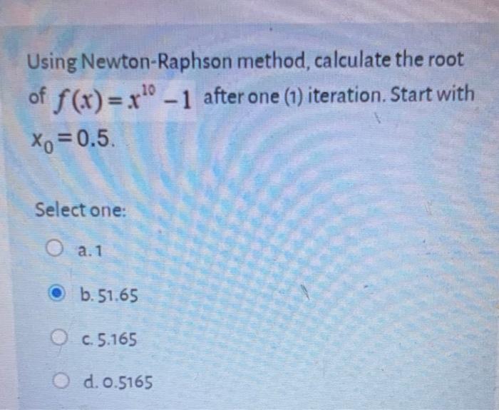 Solved Using Newton-Raphson method, calculate the root of | Chegg.com