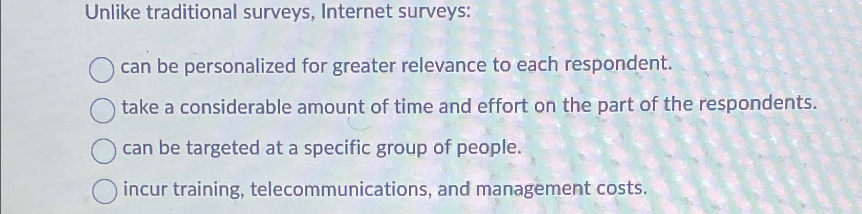 Solved Unlike traditional surveys, Internet surveys:can be | Chegg.com
