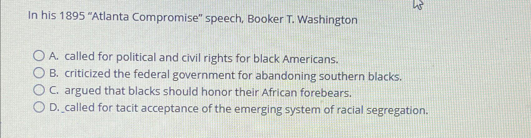 Solved In his 1895 ﻿"Atlanta Compromise" speech, Booker T. | Chegg.com