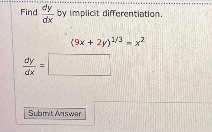 Solved Find dxdy by implicit differentiation. (9x+2y)1/3=x2 | Chegg.com