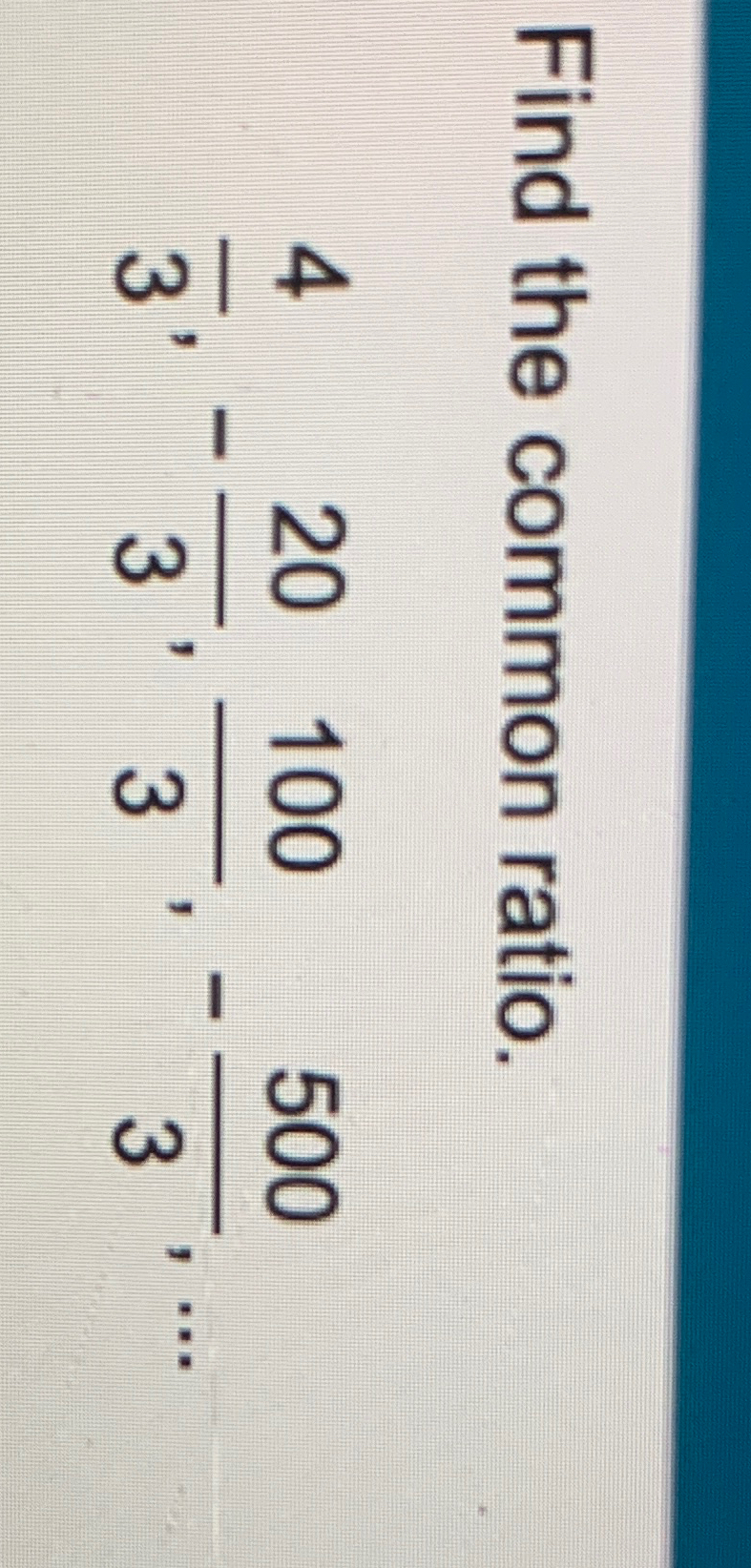 Solved Find the common ratio.43,-203,1003,-5003,dots | Chegg.com