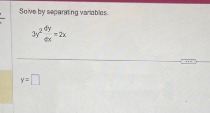 Solved Solve by separating variables. 3y2dxdy=2x y= | Chegg.com