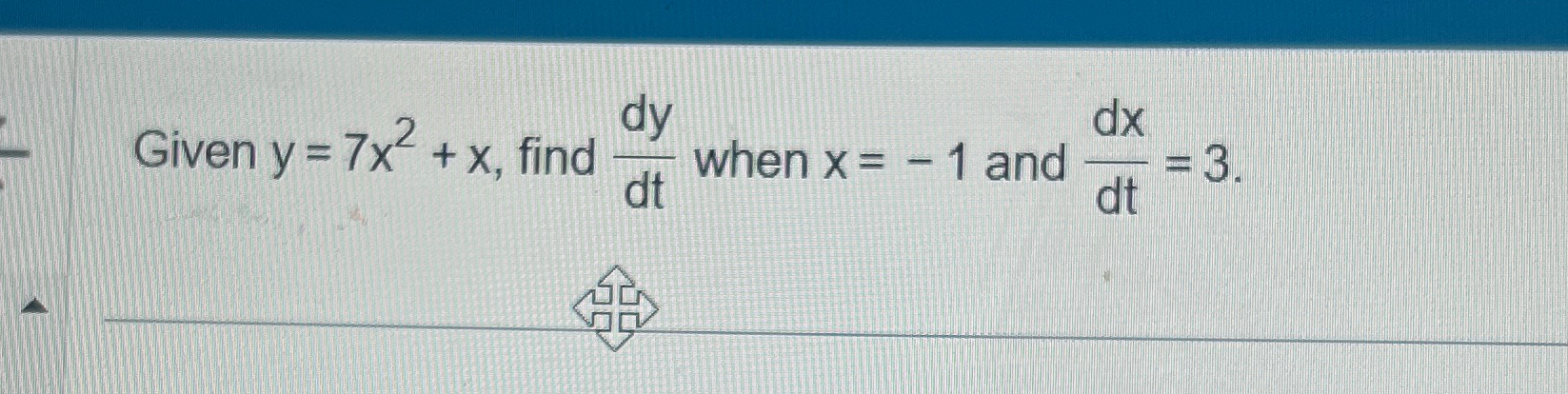 Solved Given y=7x2+x, ﻿find dydt ﻿when x=-1 ﻿and dxdt=3 | Chegg.com