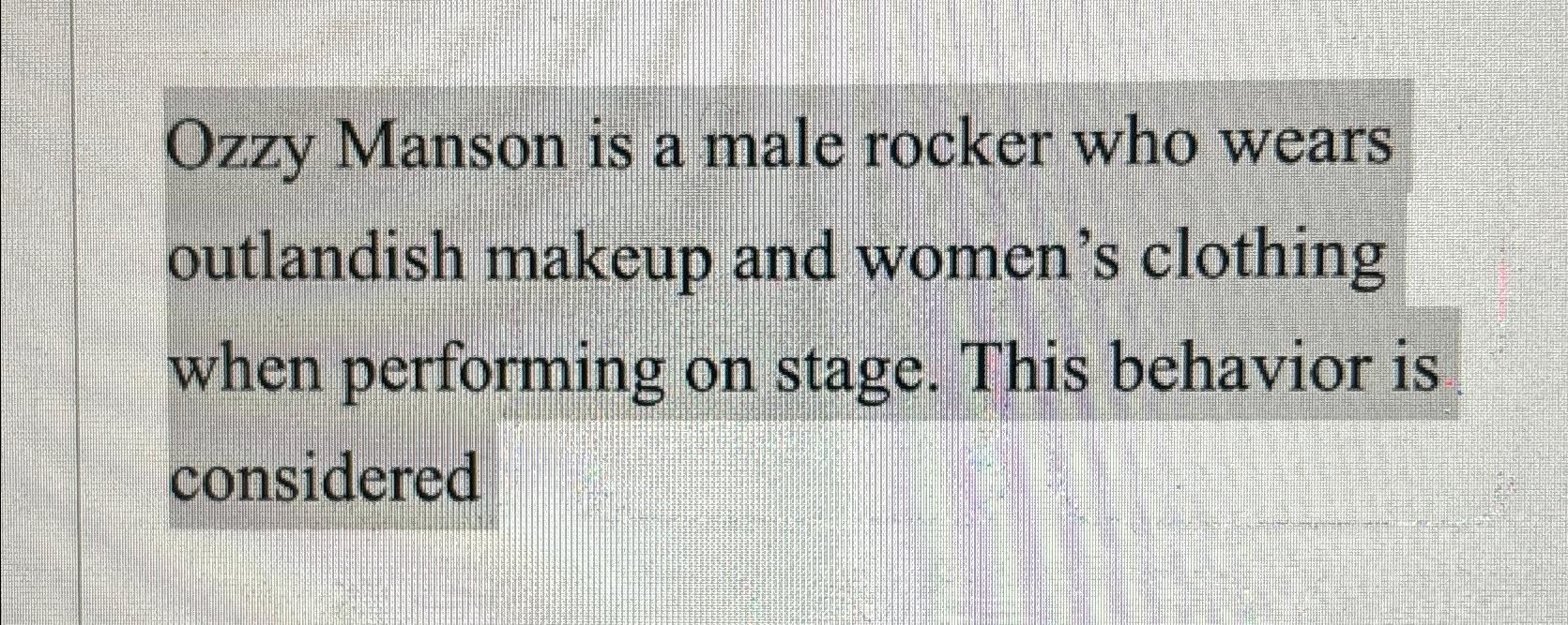 Solved Ozzy Manson is a male rocker who wears outlandish | Chegg.com