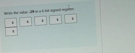 Write the value -29 in a 6-bit signed register. | Chegg.com