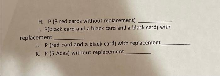 Solved H. P ( 3 red cards without replacement) I. P(black | Chegg.com