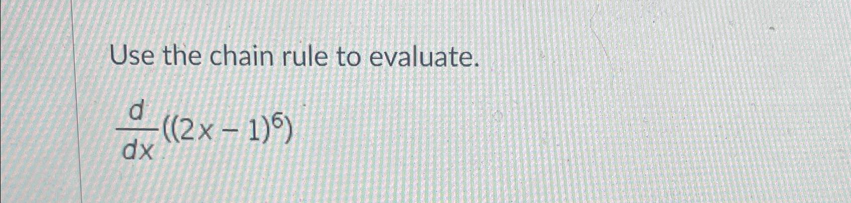 Solved Use the chain rule to evaluate.ddx((2x-1)6) | Chegg.com