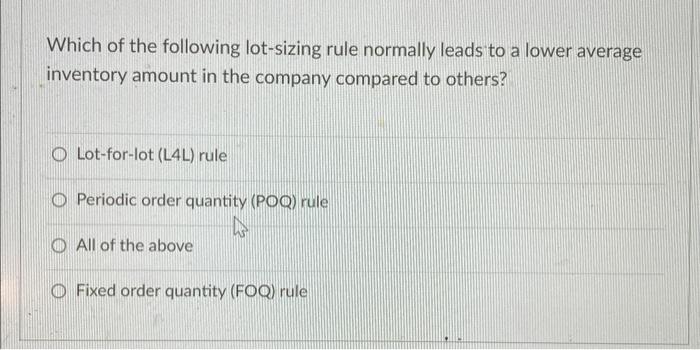 Solved Which of the following lot-sizing rule normally leads | Chegg.com
