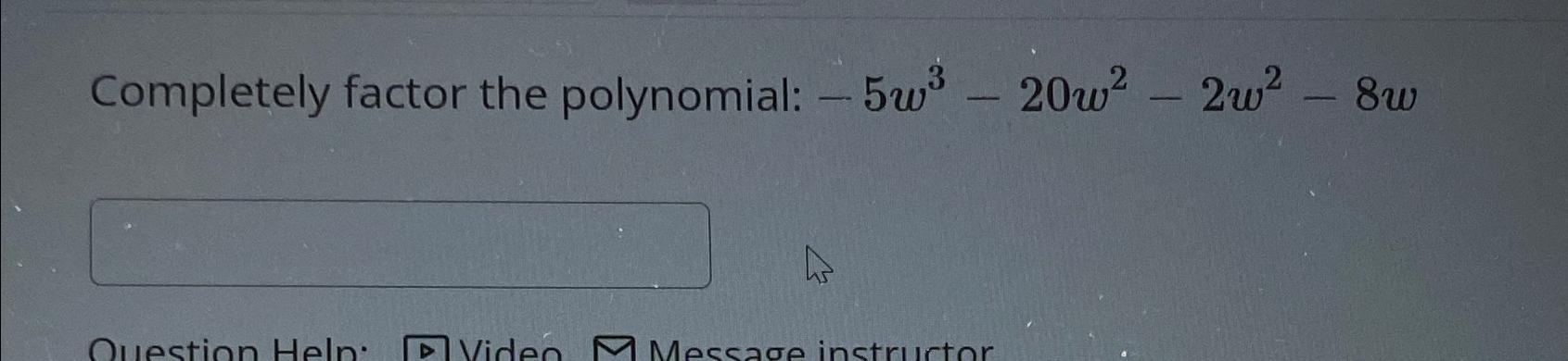 Solved Completely factor the polynomial: -5w3-20w2-2w2-8w | Chegg.com