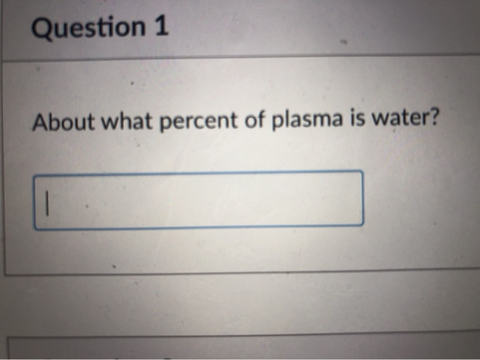 Solved Question 1 About what percent of plasma is water? 1 | Chegg.com