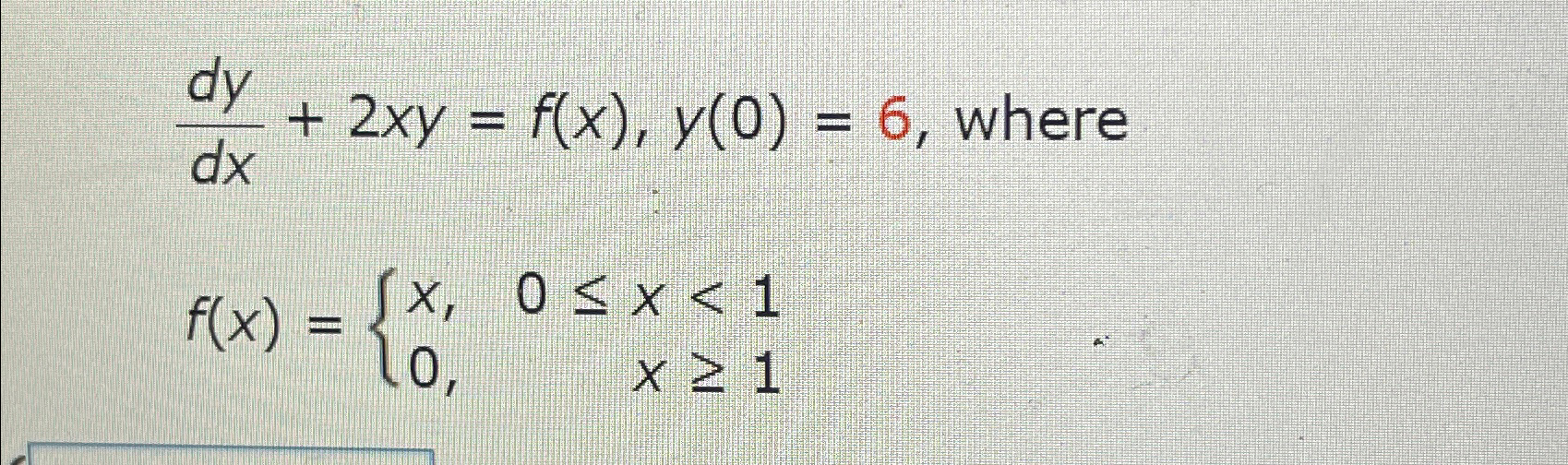 Solved dydx+2xy=f(x),y(0)=6, ﻿wheref(x)={x,0≤x