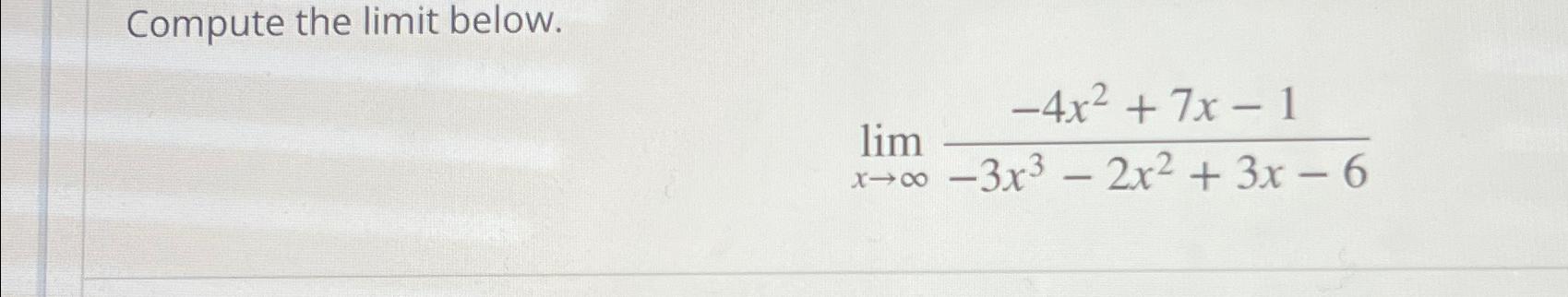 Solved Compute the limit below.limx→∞-4x2+7x-1-3x3-2x2+3x-6 | Chegg.com