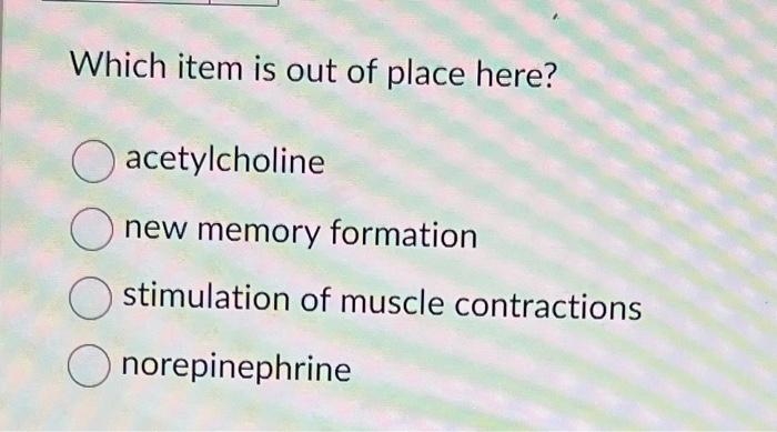 [Solved]: 100 01 Which item is out of place here? acetylchol