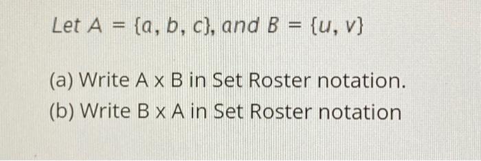 Solved Let A = {a,b,c), and B = {u, v} (a) Write A x B in | Chegg.com
