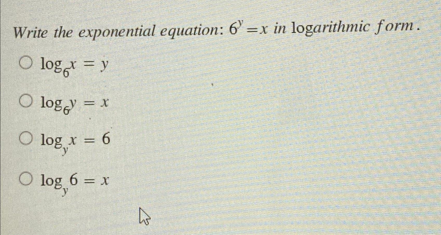 Solved Write the exponential equation: 6y=x ﻿in logarithmic | Chegg.com
