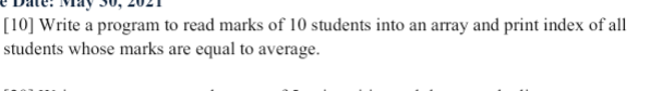 Solved [10] Write a program to read marks of 10 students | Chegg.com