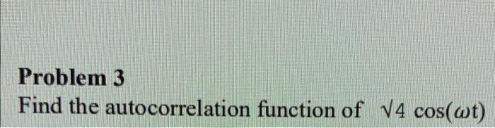 Solved Problem 3 Find the autocorrelation function of | Chegg.com