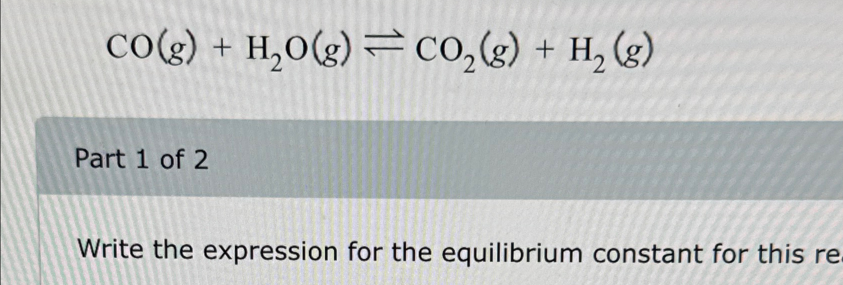 Solved CO(g)+H2O(g)⇌CO2(g)+H2(g)Part 1 ﻿of 2Write the | Chegg.com