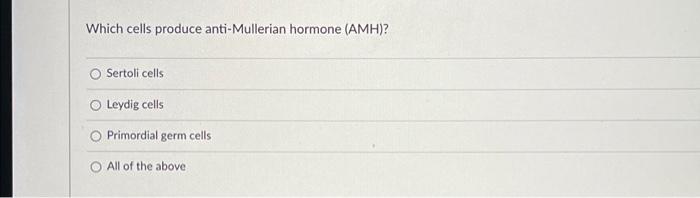 Solved Which cells produce anti-Mullerian hormone (AMH) ? | Chegg.com