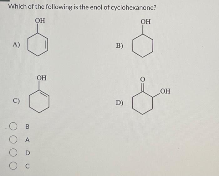 Solved Which of the following is the enol of cyclohexanone? | Chegg.com