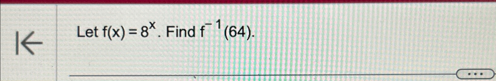 Solved Let f(x)=8x. ﻿Find f-1(64). | Chegg.com
