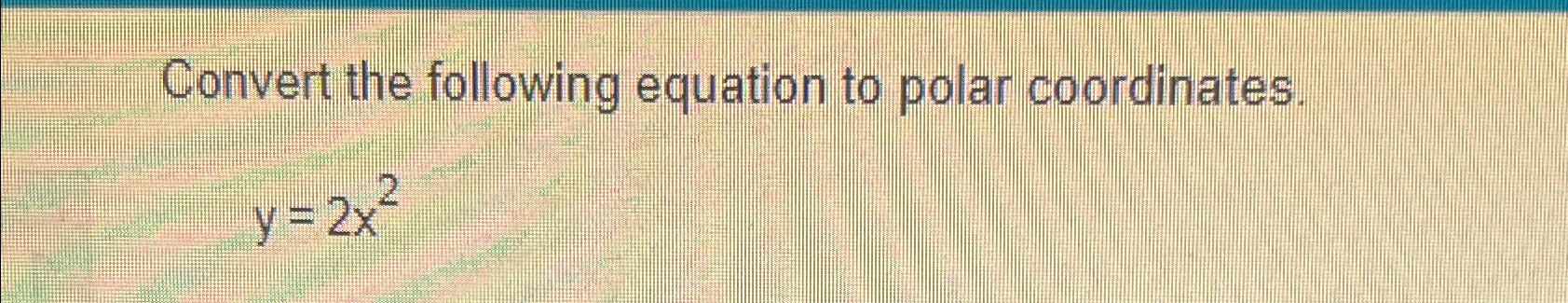 Solved Convert the following equation to polar | Chegg.com