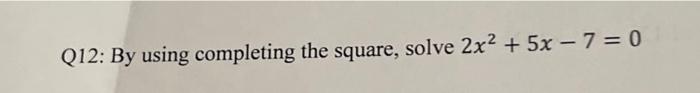 Solved Q12: By using completing the square, solve 2x² + 5x - | Chegg.com