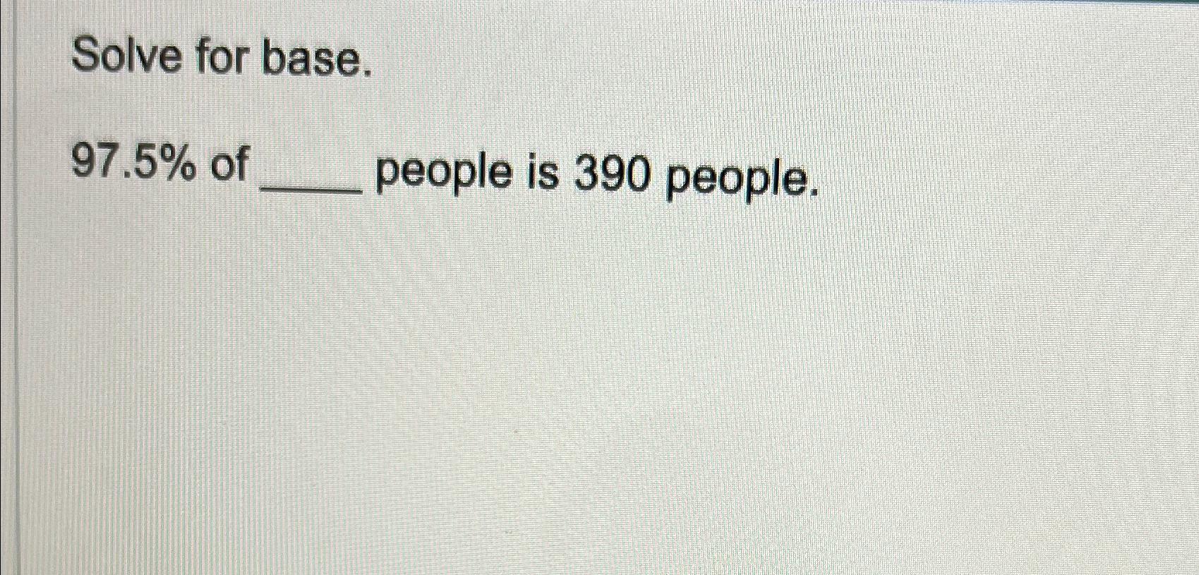 Solved Solve for base.97.5% ﻿of people is 390 ﻿people. | Chegg.com
