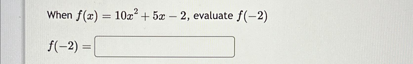 Solved When f(x)=10x2+5x-2, ﻿evaluate f(-2)f(-2)= | Chegg.com