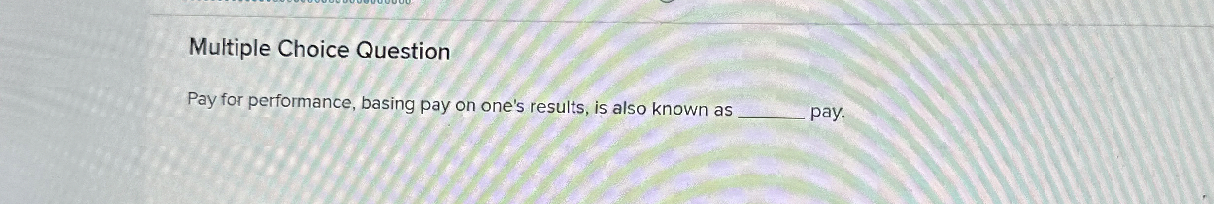 Solved Multiple Choice QuestionPay for performance, basing | Chegg.com