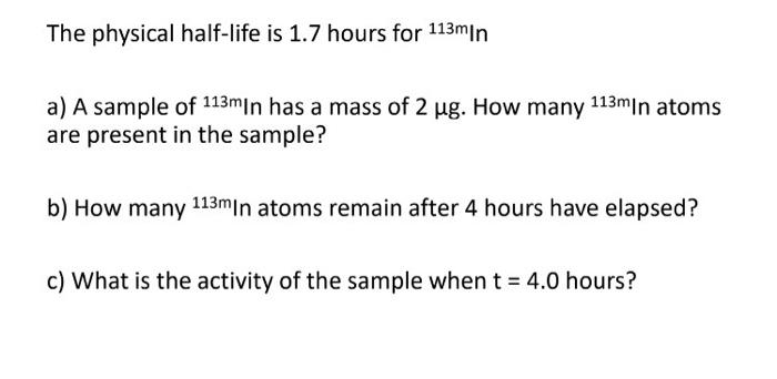Solved The physical half-life is 1.7 hours for 113min a) A | Chegg.com