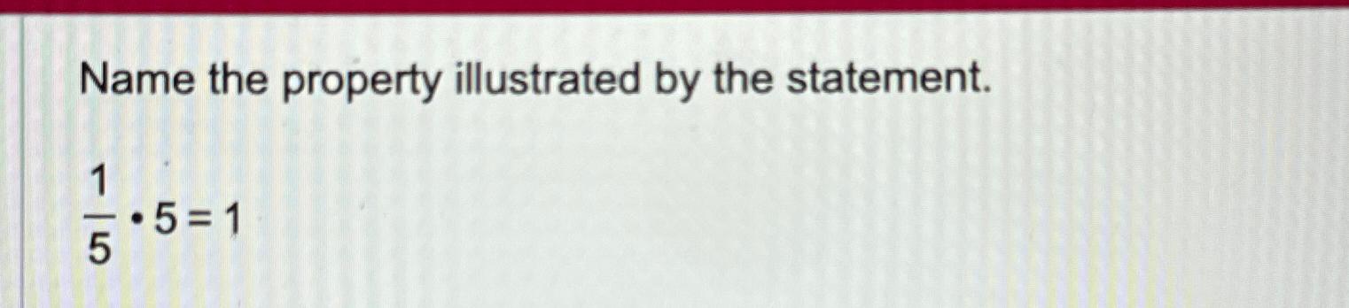 Solved Name the property illustrated by the statement.15*5=1 | Chegg.com