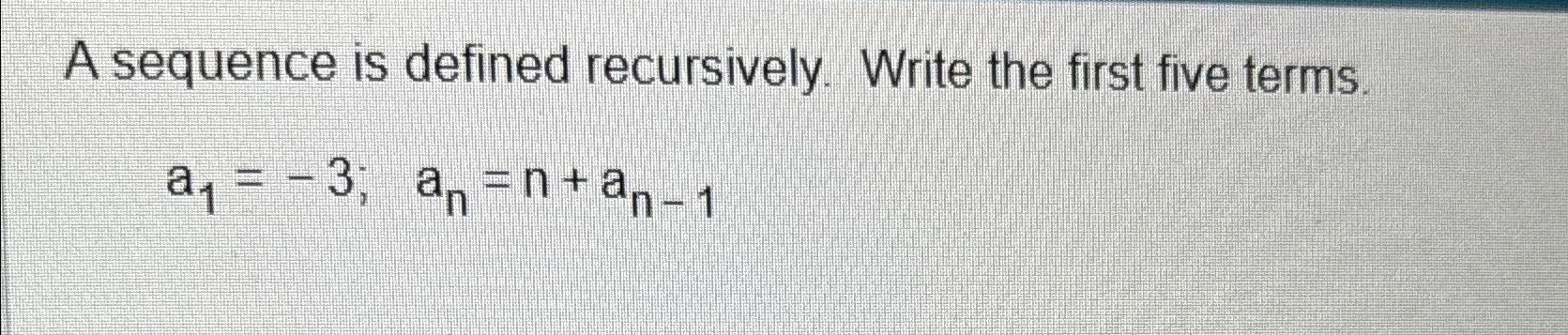 Solved A sequence is defined recursively. Write the first | Chegg.com
