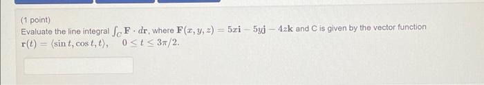 Solved (1 point) Evaluate the line integral ScF. dr where | Chegg.com
