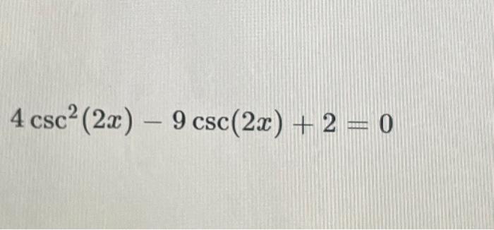 Solved 4 csc? (2x) – 9 csc(2x) + 2 = 0 | Chegg.com