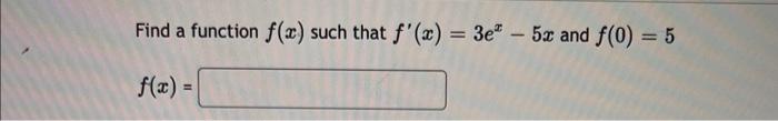 Solved Find a function f(x) such that f′(x)=3ex−5x and | Chegg.com