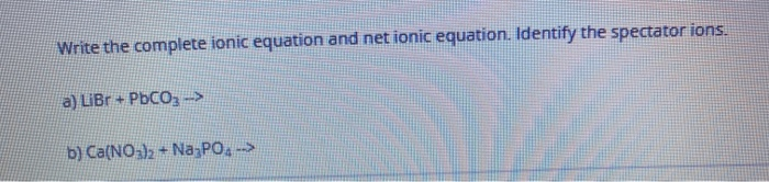 Solved Write the complete ionic equation and net ionic | Chegg.com