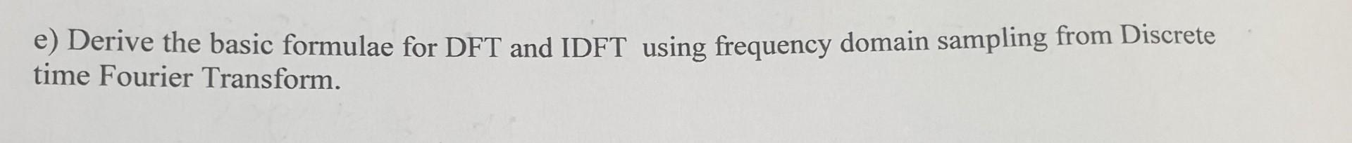 Solved e) Derive the basic formulae for DFT and IDFT using | Chegg.com