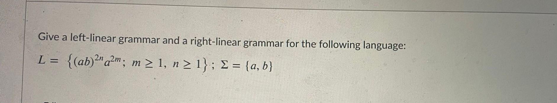 Solved Give a left-linear grammar and a right-linear grammar | Chegg.com