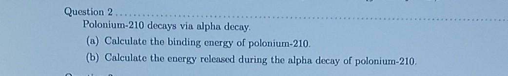 Solved Question 2 Polonium-210 decays via alpha decay. (a) | Chegg.com
