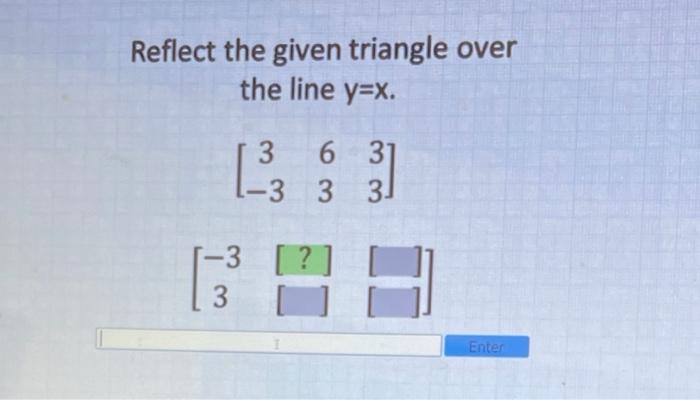 Solved Reflect the given triangle over the line y=x. 3 6 31 | Chegg.com