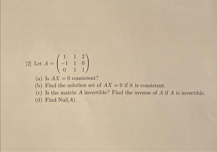 Solved [2] Let A=⎝⎛1−10111201⎠⎞ (a) Is AX=0 consistent? (b) | Chegg.com
