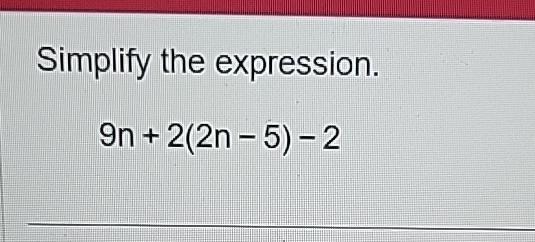 Solved Simplify the expression.9n+2(2n-5)-2 | Chegg.com