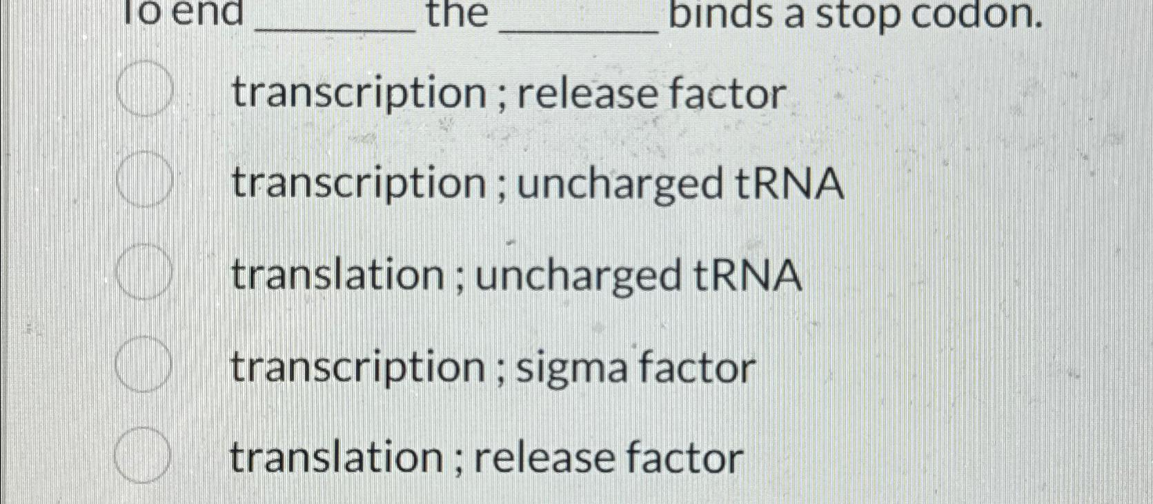 Solved the binds a stop codon.transcription ; release | Chegg.com