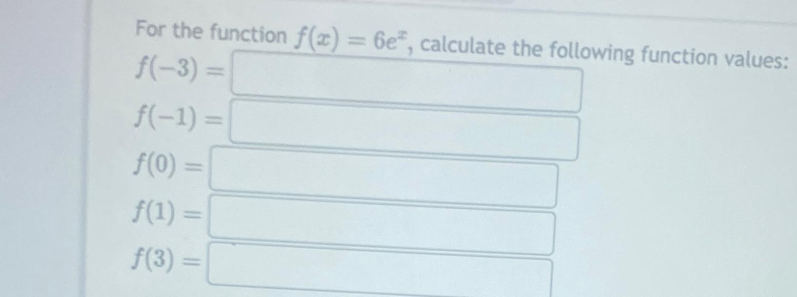 Solved For the function f(x)=6ex, ﻿calculate the following | Chegg.com