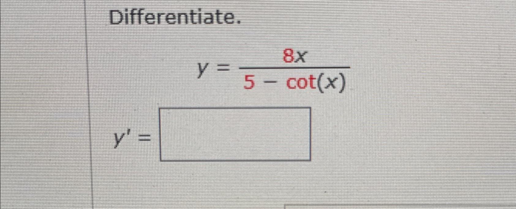 Solved Differentiate.y=8x5-cot(x)y'= | Chegg.com